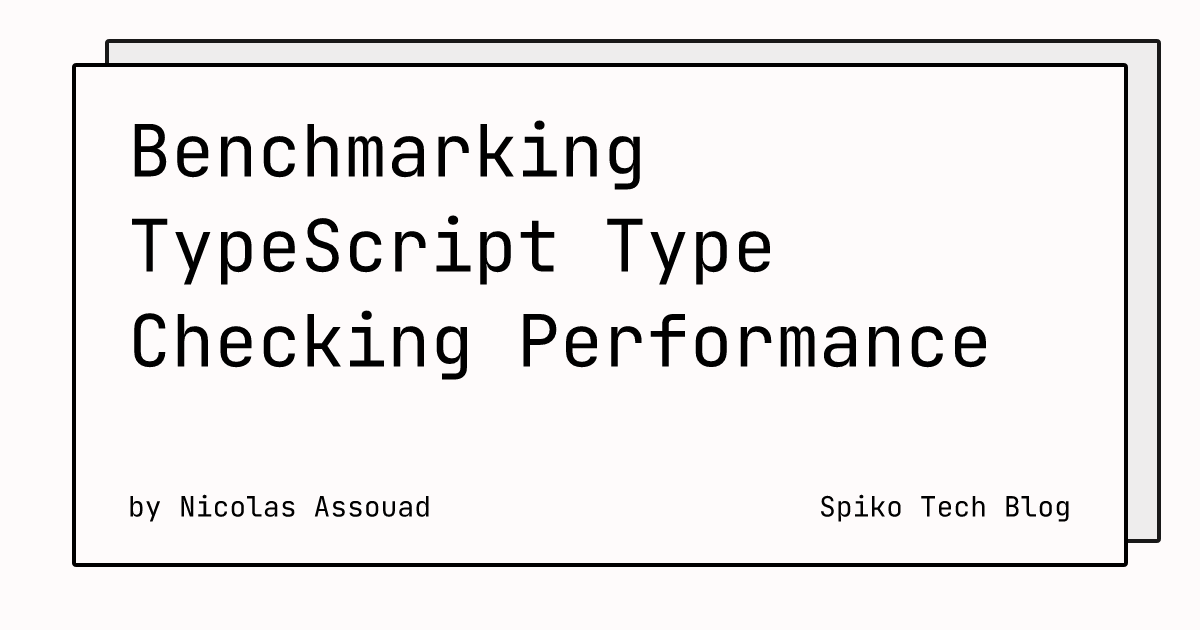 Benchmarking TypeScript Type Checking Performance | Spiko Tech Blog